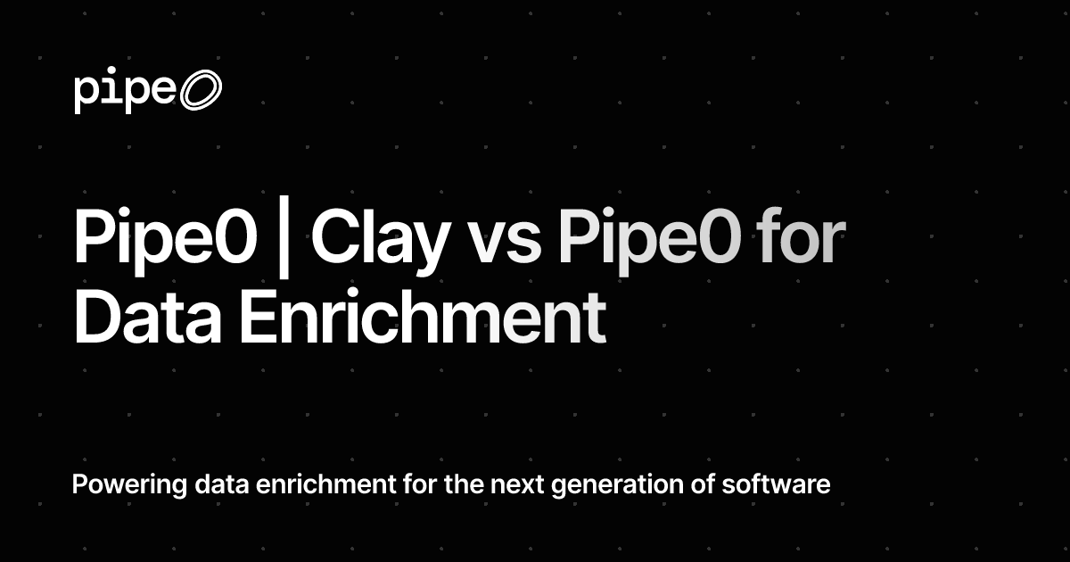 Pipe0 | Clay vs Pipe0 for Data Enrichment