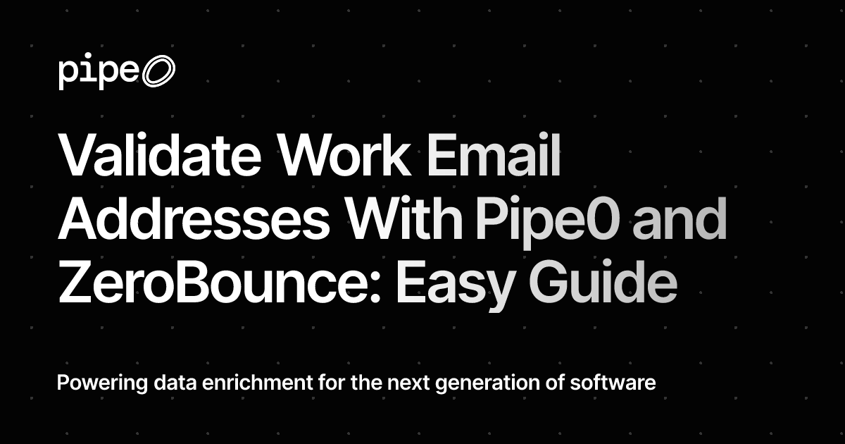Validate Work Email Addresses With Pipe0 and ZeroBounce: Easy Guide